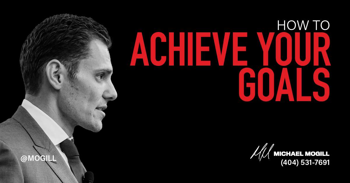 How to Achieve Your Goals - Michael Mogill